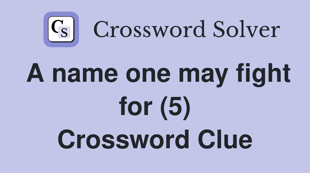 a-name-one-may-fight-for-5-crossword-clue-answers-crossword-solver